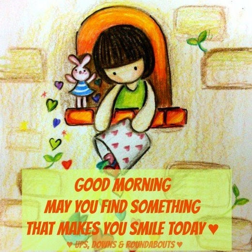 Good Morning, May You Find Something That Makes You Smile Today ...