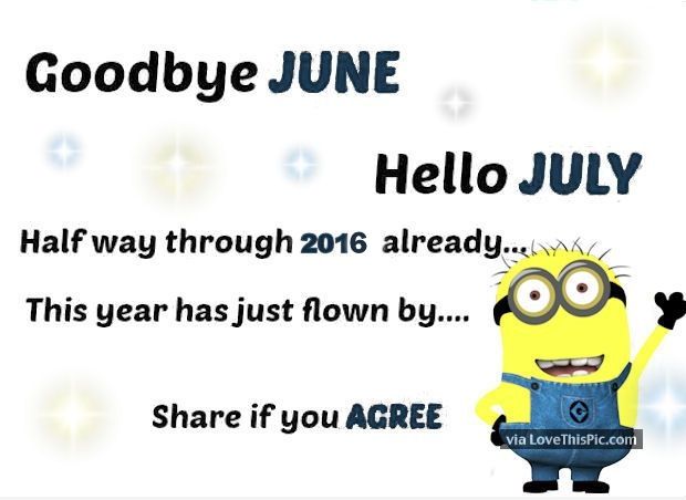 Goodbye June Hello July We Are Already Half Way Through 2016 Pictures ...