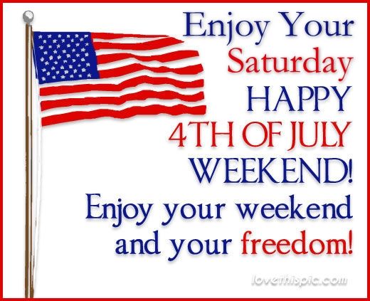 Enjoy Your Saturday Happy 4th Of July Weekend Pictures, Photos, and ...