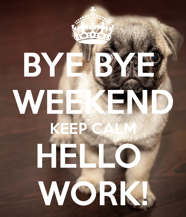 Bye Bye Weekend, Keep Calm, Hello Work! Pictures, Photos, and Images ...