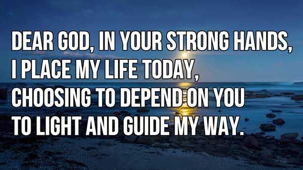 Dear God, In Your Strong Hands, I Place My Life Today Choosing To ...
