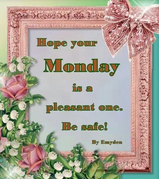 Hope Your Monday Is A Pleasant One. Be Safe Pictures, Photos, and ...