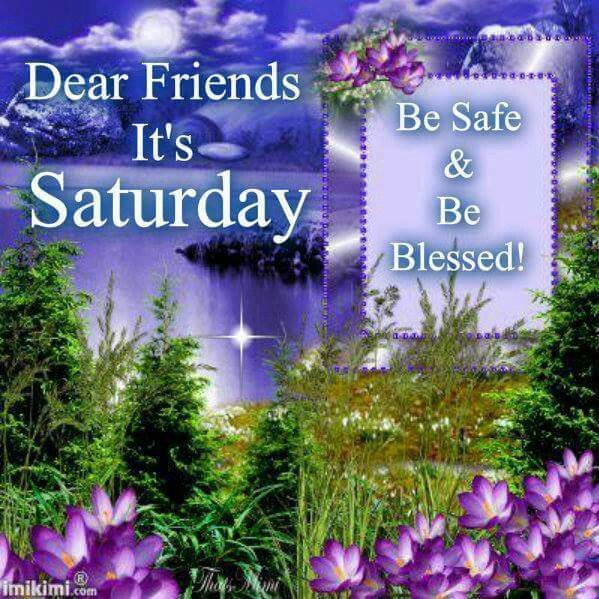 Dear Friends It's Saturday, Be Safe & Be Blessed! Pictures, Photos, and ...