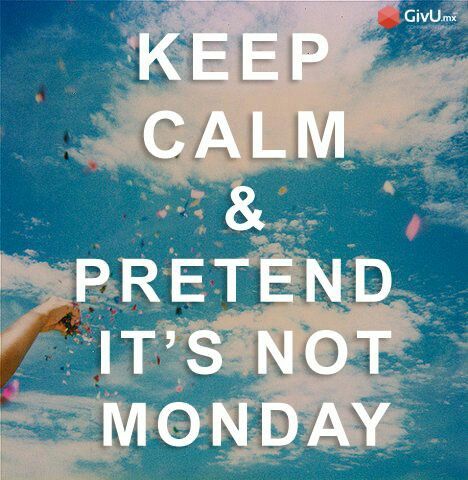 Keep Calm & Pretend It's Not Monday Pictures, Photos, and Images for ...