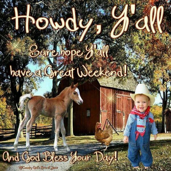 Howdy, Y'all, Sure Hope Y'all Have A Great Weekend! And God Bless Your ...