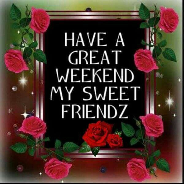 Have A Great Weekend, My Sweet Friendz Pictures, Photos, and Images for ...