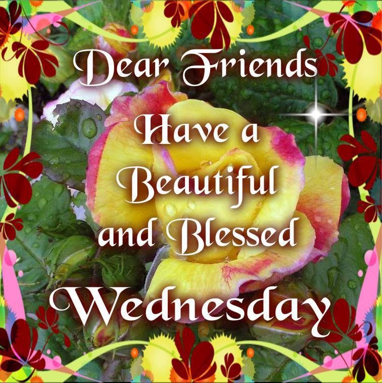 Dear Friends Have A Beautiful And Blessed Wednesday Pictures, Photos ...