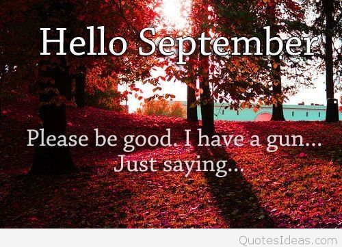 Hello September, Please Be Good, I Have A Gun...Just Saying Pictures ...