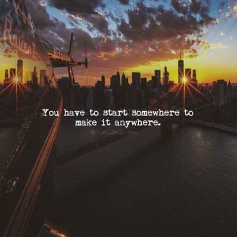 You Have To Start Somewhere To Make It Anywhere Pictures, Photos, and ...