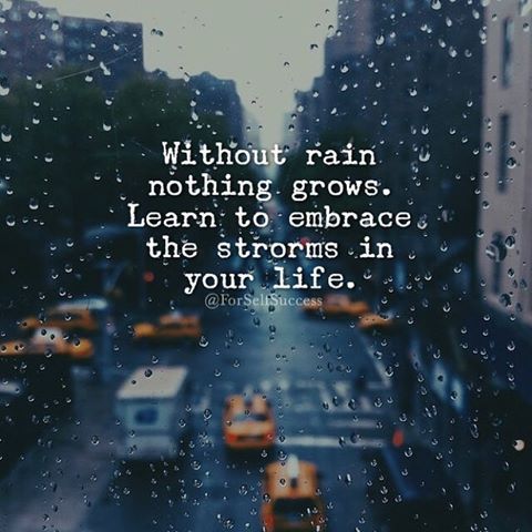 Without Rain Nothing Grows. Learn To Embrace The Storms In Your Life ...