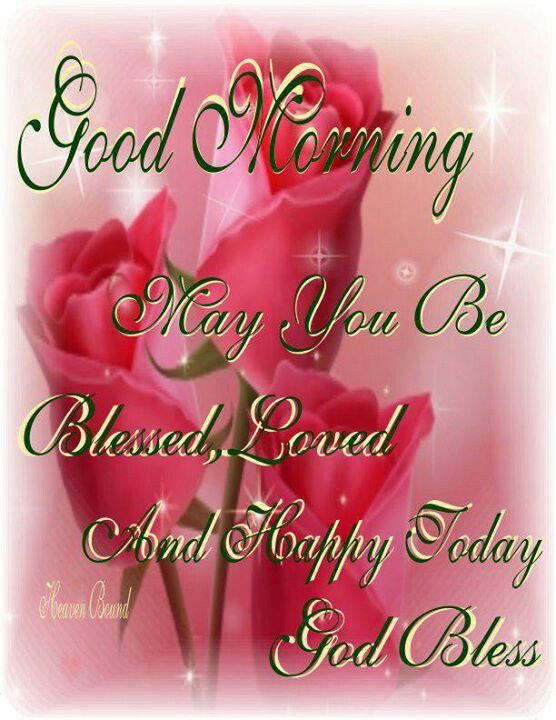 Good Morning, May You Be Blessed, Loved And Happy Today, God Bless ...