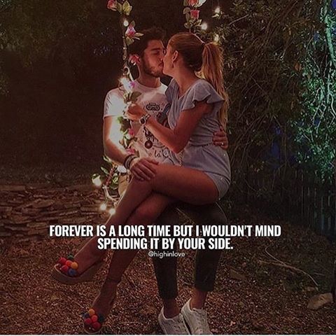 Forever Is A Long Time But I Wouldn't Mind Spending It By Your Side ...