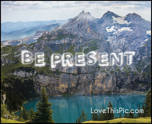 Be Present Pictures, Photos, and Images for Facebook, Tumblr, Pinterest ...