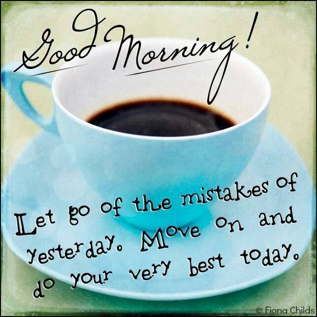 Good Morning! Let Go Of The Mistakes Of Yesterday, Move On And Do Your ...