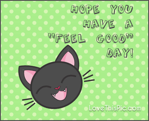 Feel Good Day Pictures, Photos, and Images for Facebook, Tumblr ...