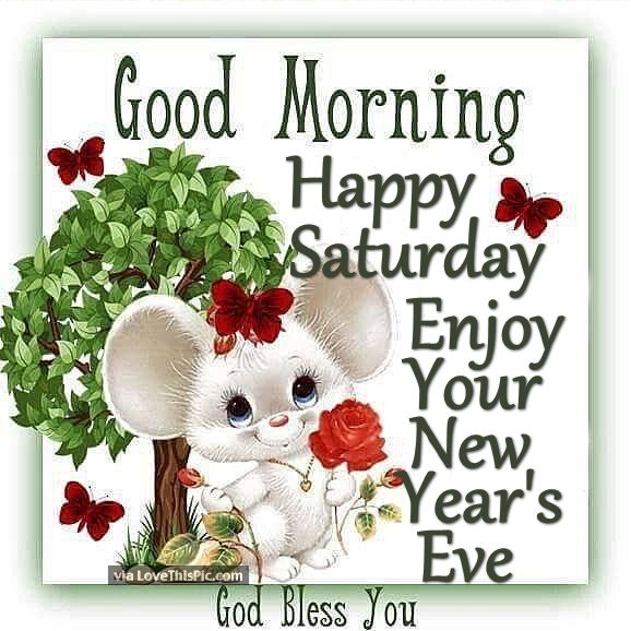 Good Morning Happy Saturday Enjoy Your New Year's Eve Pictures, Photos ...