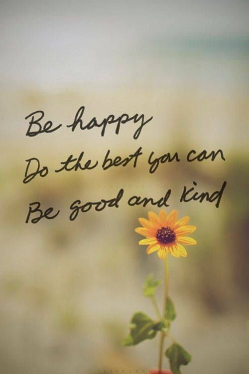 Be Happy, Do The Best You Can, Be Good And Kind Pictures, Photos, and ...