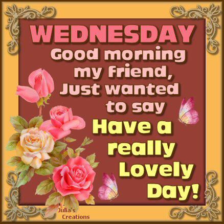 Wednesday Good Morning My Friends Have A Really Lovely Day Pictures ...