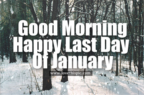 Good Morning, Happy Last Day Of January Pictures, Photos, and Images ...