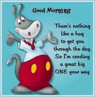 Good Morning There's Nothing Like A Hug To Get You Through The Day ...
