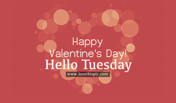 Happy Valentine's Day, Hello Tuesday Pictures, Photos, and Images for ...