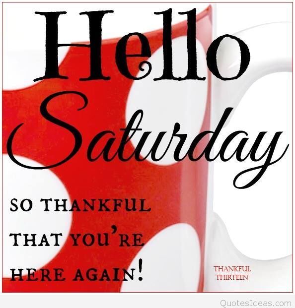 Hello Saturday, So Thankful That You're Here Again! Pictures, Photos ...