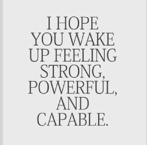 I Hope You Wake Up Feeling Strong, Powerful And Capable Pictures ...