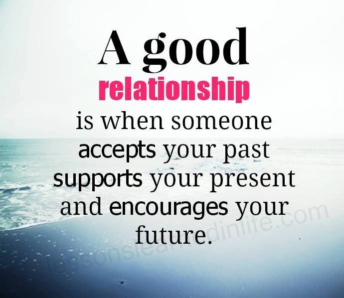 A Good Relationship Is When Someone Accepts Your Past Supports Your 