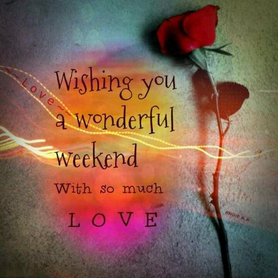 Wishing You A Wonderful Weekend With So Much Love Pictures, Photos, and ...