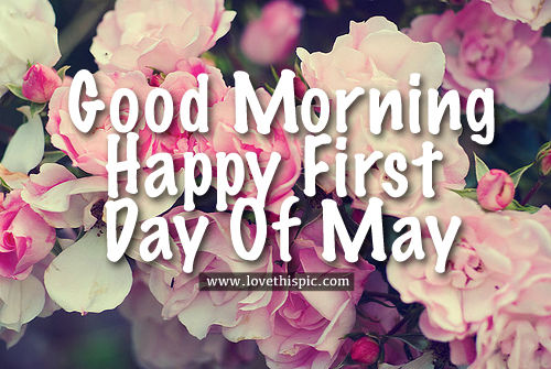 Good Morning, Happy First Day Of May Pictures, Photos, and Images for ...