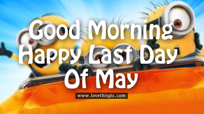 Good Morning, Happy Last Day Of May Pictures, Photos, and Images for ...