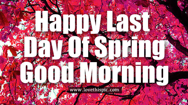 Happy Last Day Of Spring, Good Morning Pictures, Photos, and Images for ...
