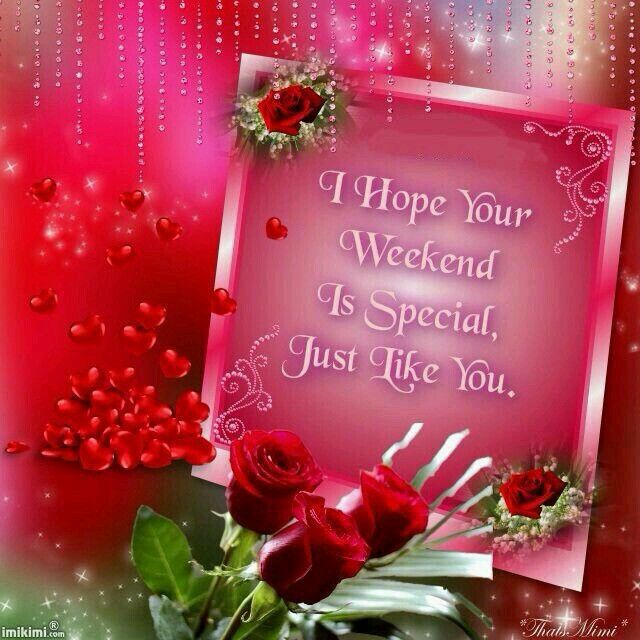 I Hope Your Weekend Is Special Just Like You Pictures, Photos, and ...