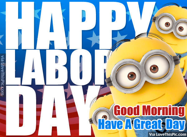 Happy Labor Day, Good Morning Have A Great Day Pictures, Photos, and ...