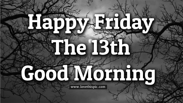 Happy Friday The 13th, Good Morning Pictures, Photos, and Images for ...