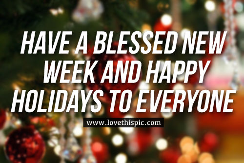 Have A Blessed New Week And Happy Holidays To Everyone Pictures, Photos ...