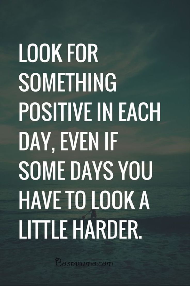 Look Something Positive In Each Day, Even If Some Days You Have To Look ...