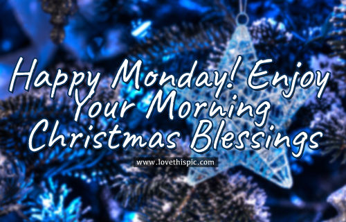 Happy Monday! Enjoy Your Morning. Christmas Blessings Pictures, Photos ...