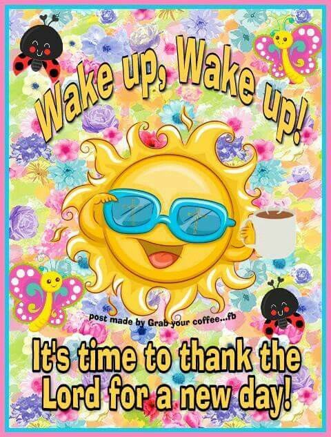 Wake Up, Wake Up! Its Time To Thank The Lord For A New Day! Pictures ...