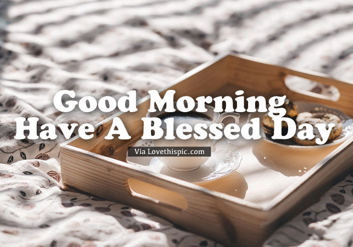 Good Morning, Have A Blessed Day Pictures, Photos, and Images for ...