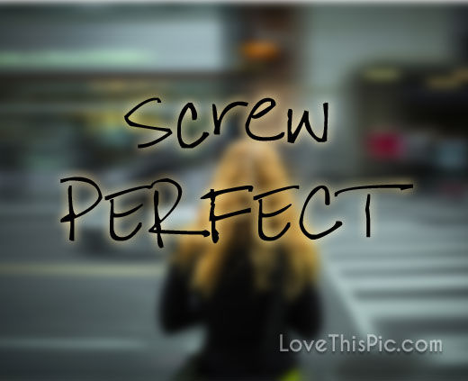 Screw Perfect Pictures, Photos, and Images for Facebook, Tumblr ...