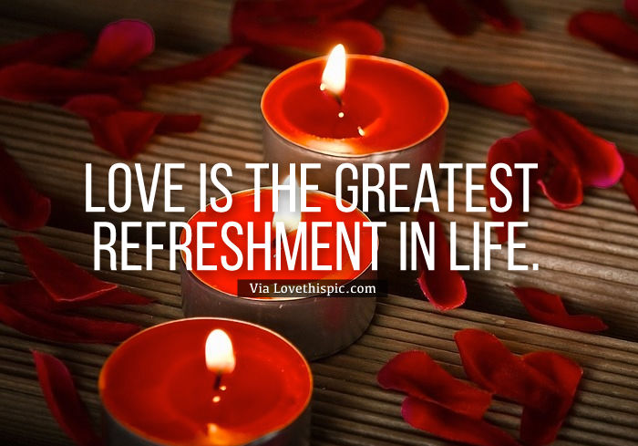 Love Is The Greatest Refreshment In Life. Pictures, Photos, and Images ...