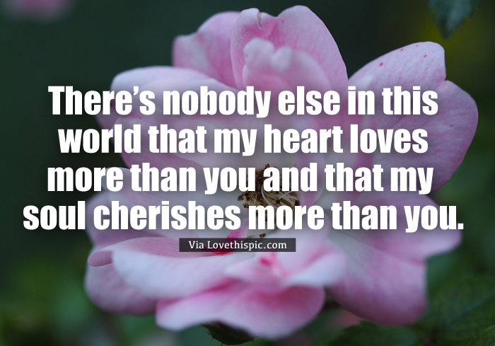 There’s Nobody Else In This World That My Heart Loves More Than You And ...