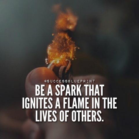Be A Spark That Ignites A Flame In The Lives Of Others Pictures, Photos ...