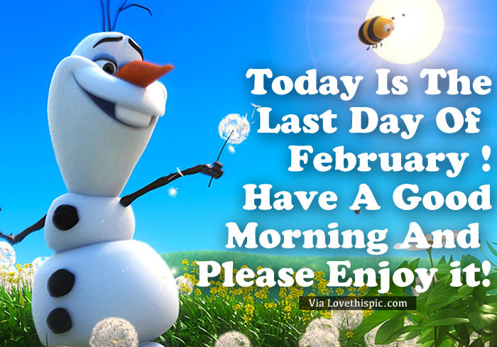 Today Is The Last Day Of February Have A Good Morning And Please Enjoy 