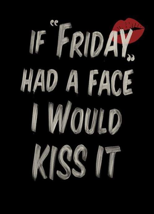 If Friday Has A Face, I Would Kiss It Pictures, Photos, and Images for ...