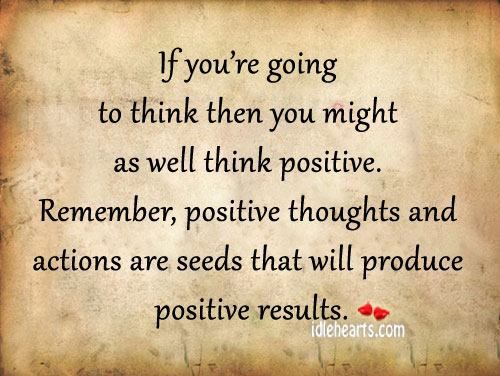 If You're Going To Think Then You Might As Well Think Positive Pictures ...