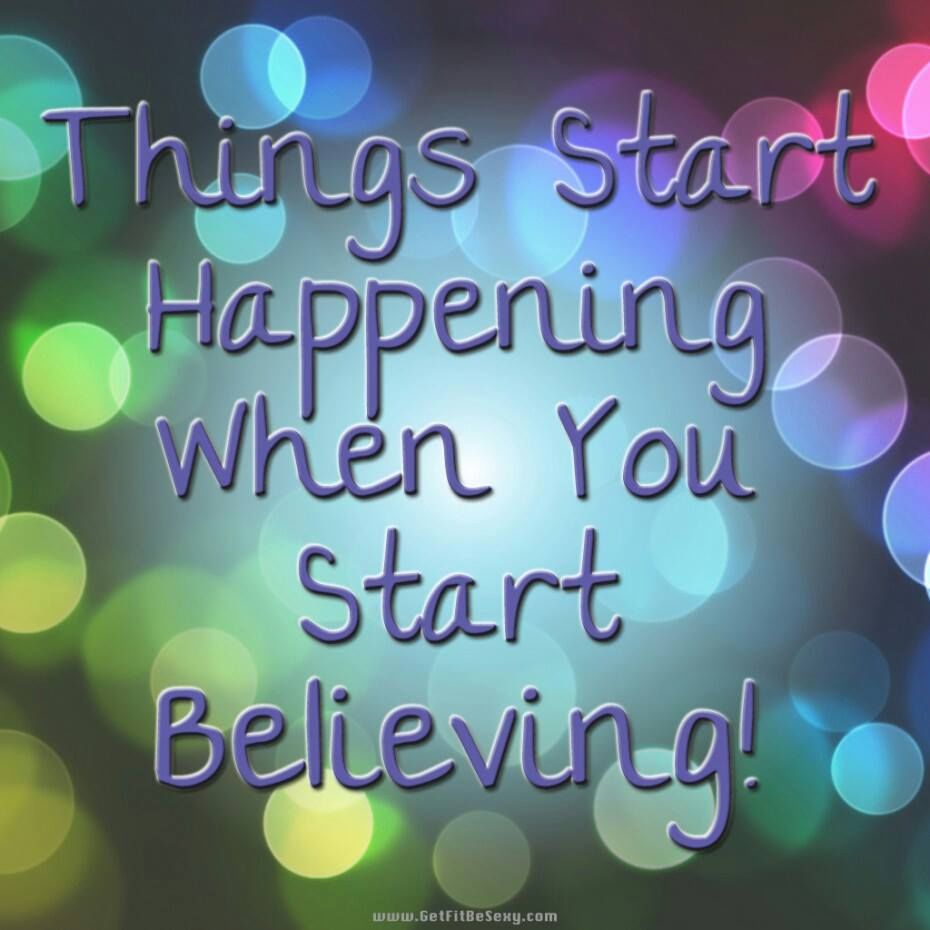 Things Start Happening When You Start Believing Pictures, Photos, and ...