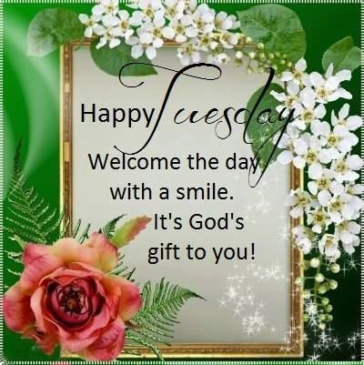 Welcome The Day With A Smile, Its God's Gift To You, Happy Tuesday ...