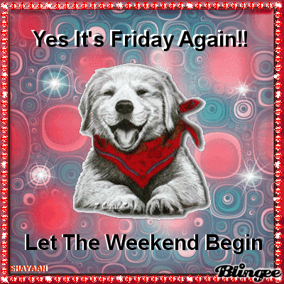 Yes Its Friday Again!! Let The Weekend Begin Pictures, Photos, and ...